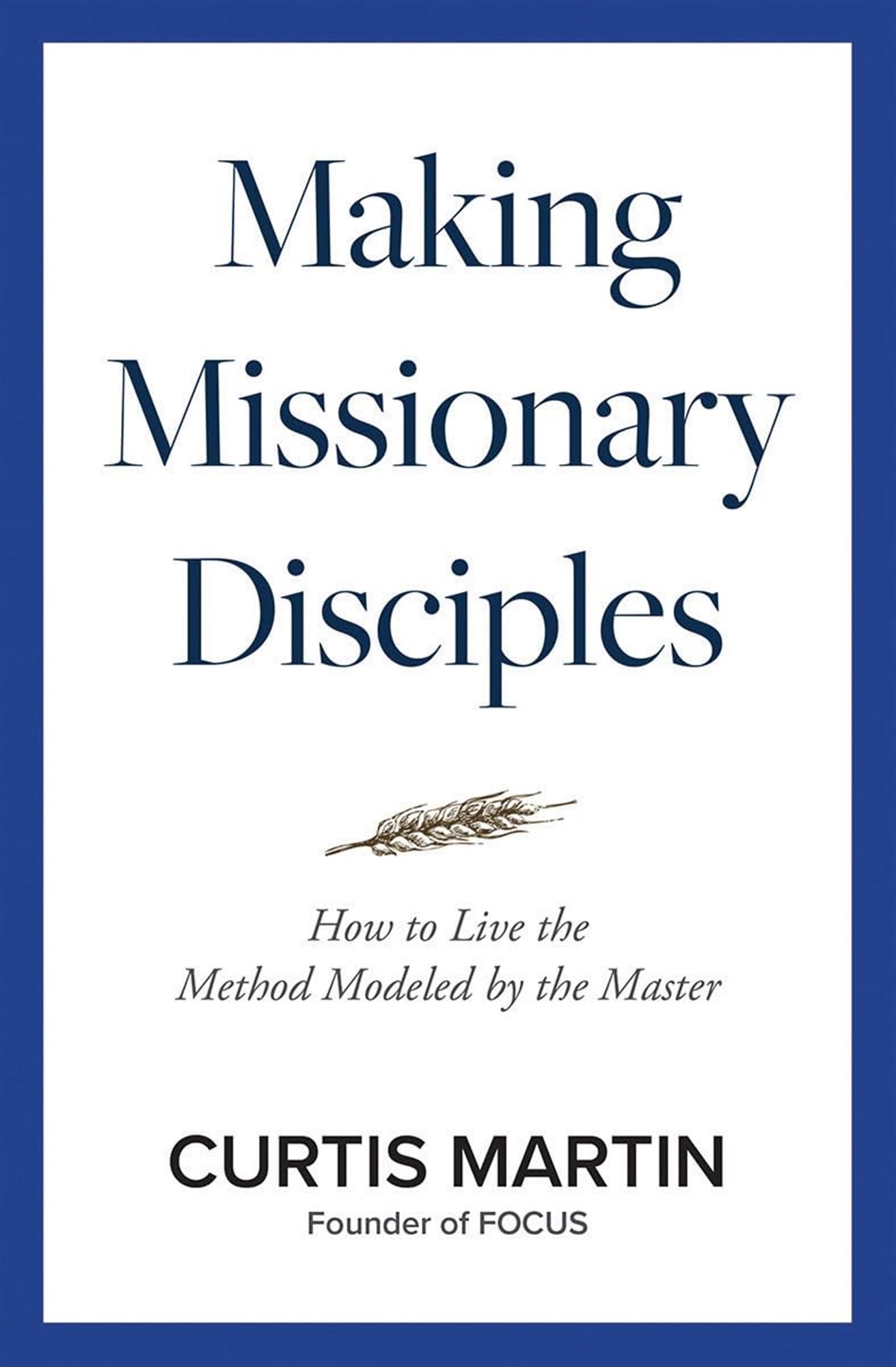MAKING MISSIONARY DISCIPLES - How to Live the Method Modeled by the ...